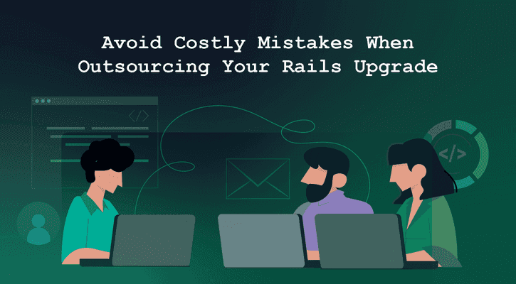 The Ultimate Guide to Outsourcing Your Rails Upgrade the Right Way